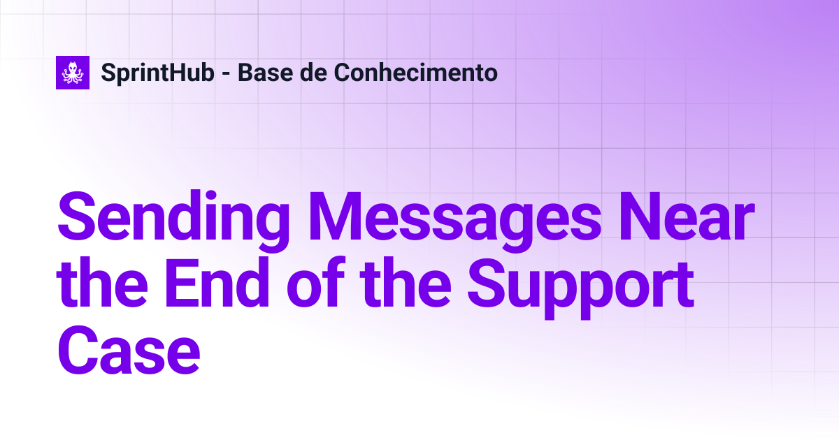 Sending Messages Near the End of the Support Case | SprintHub - Base de ...