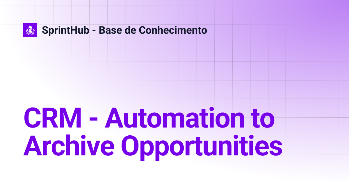 CRM - Automation to Archive Opportunities | SprintHub - Base de ...
