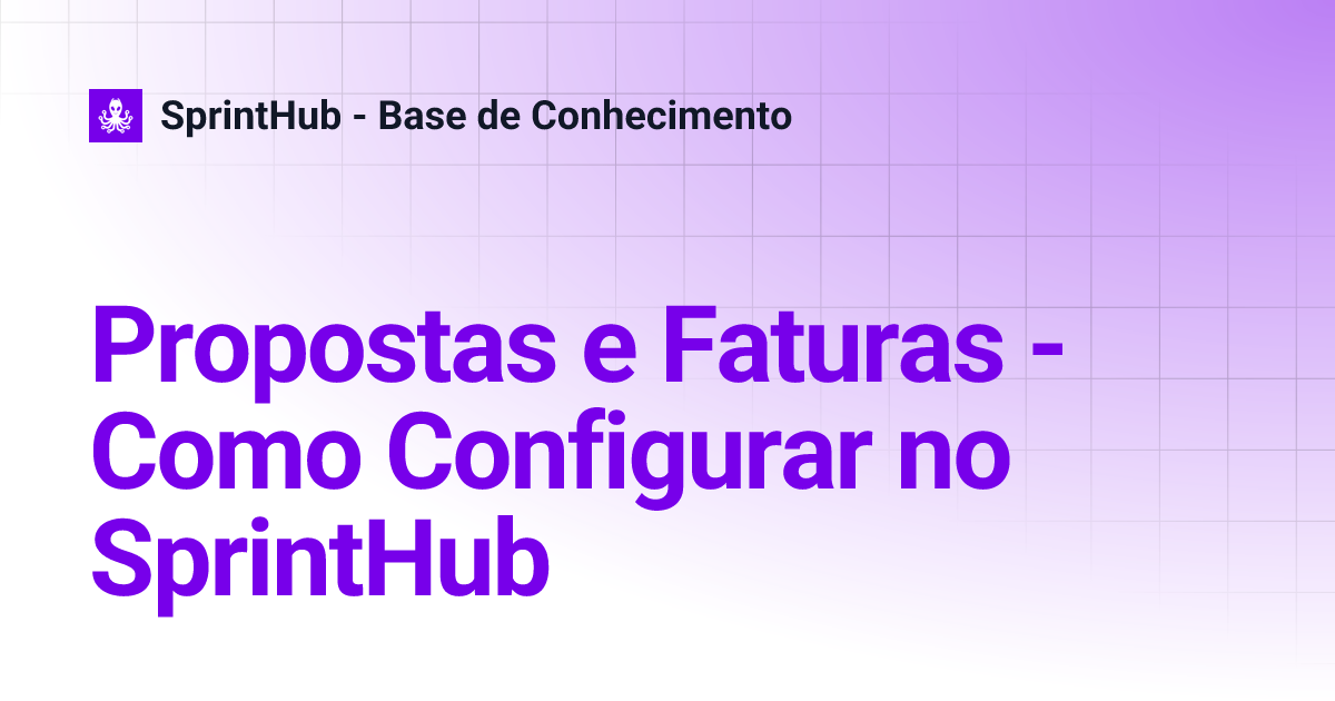 Propostas e Faturas - Como Configurar no SprintHub | SprintHub - Base de Conhecimento